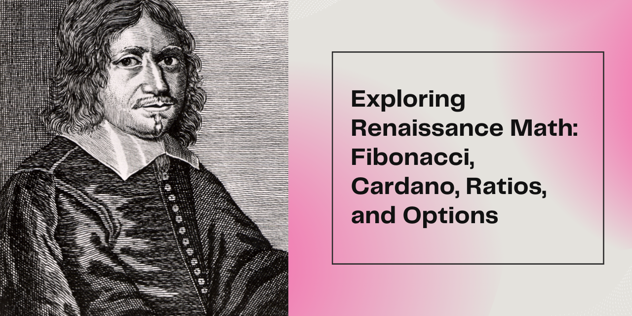 Renaissance Math & Options: Fibonacci, Cardano, Ratios – Part 4